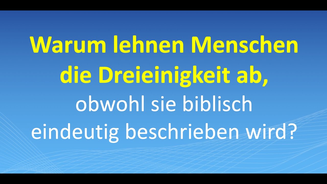Warum lehnen Menschen die Dreieinigkeit ab, obwohl sie biblisch ...