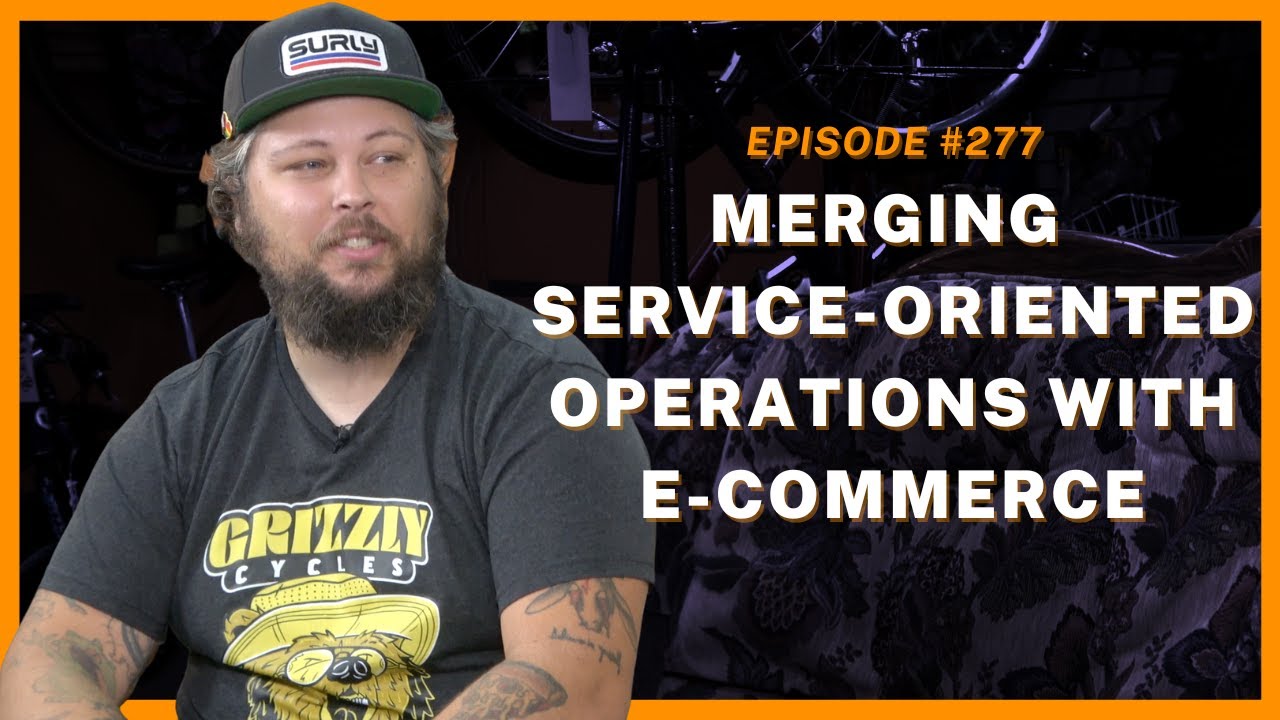 Merging Service-Oriented Operations With E-Commerce - Ep. #277, Kevin Talley, Grizzly Cycles ...