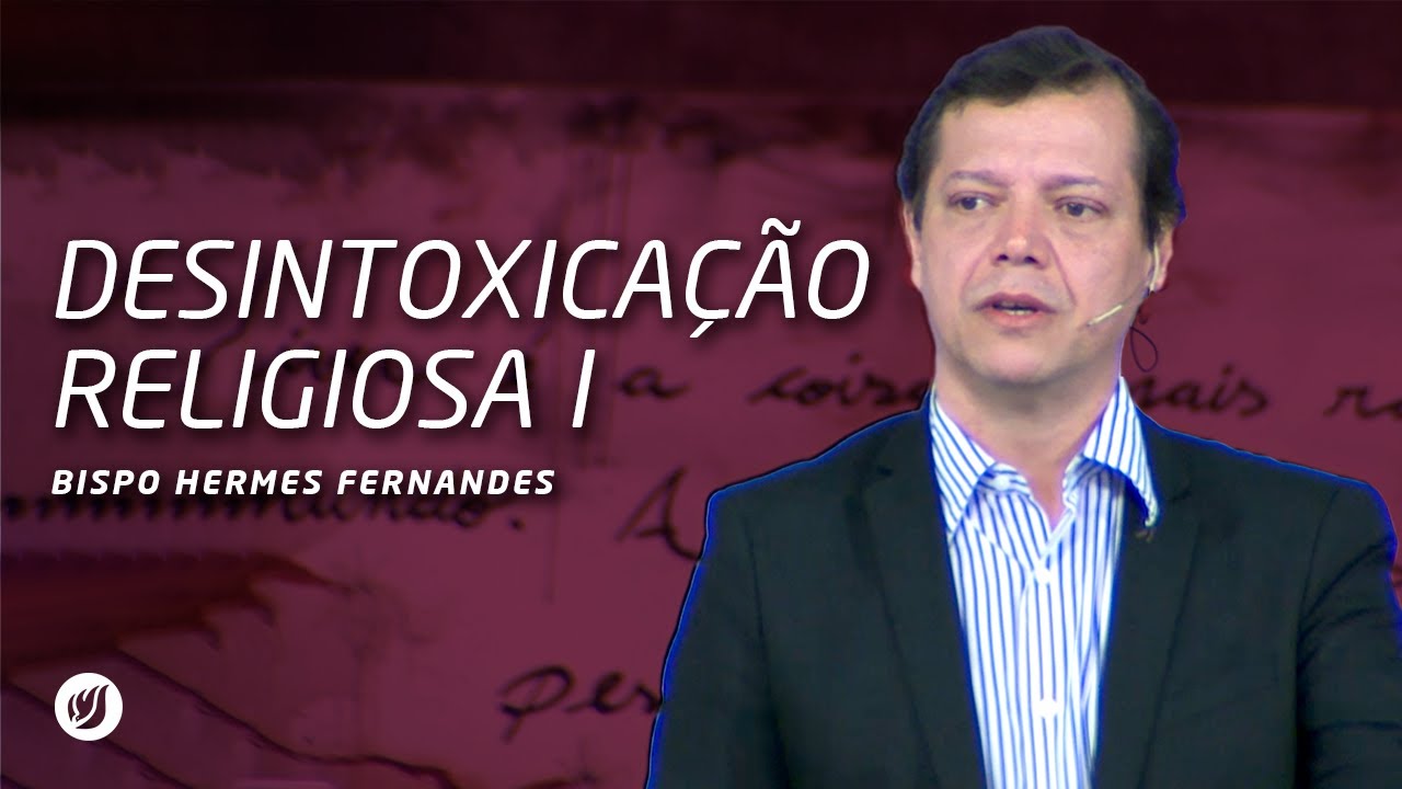 DESINTOXICAÇÃO RELIGIOSA PARTE I | Bispo Hermes Fernandes - YouTube