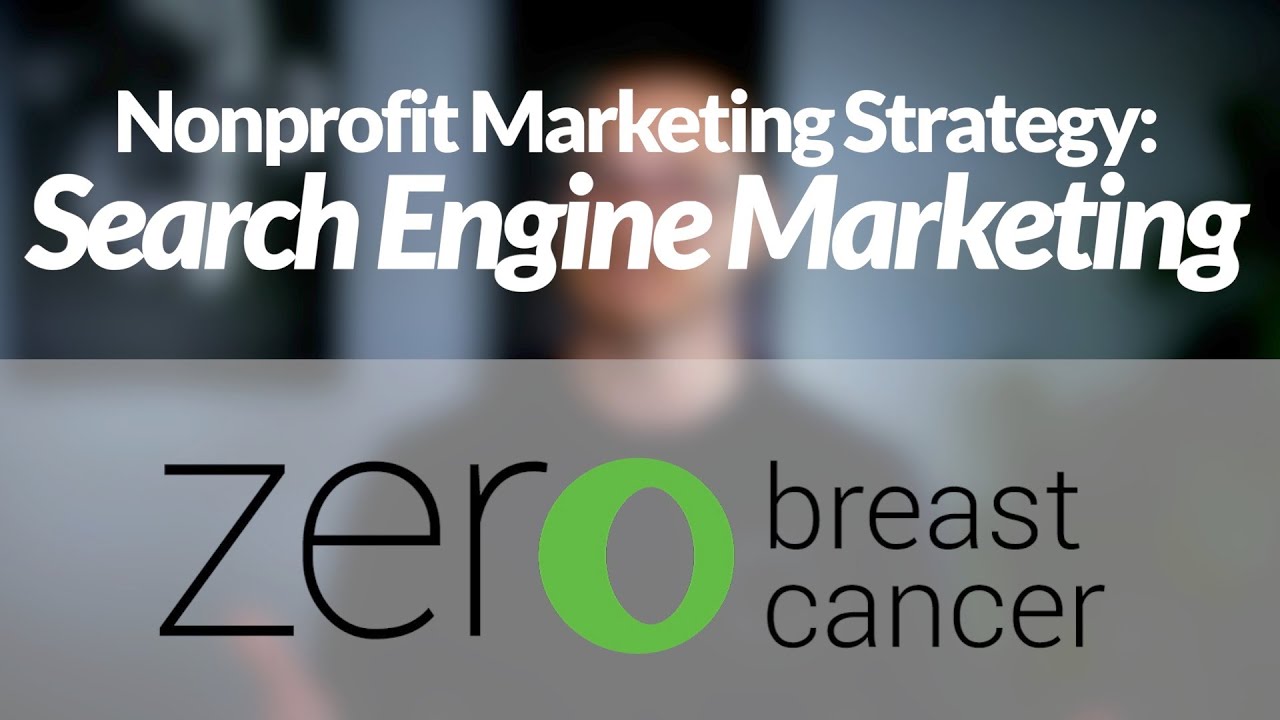NPO Strategy: Search Engine Marketing - Zero Breast Cancer - YouTube