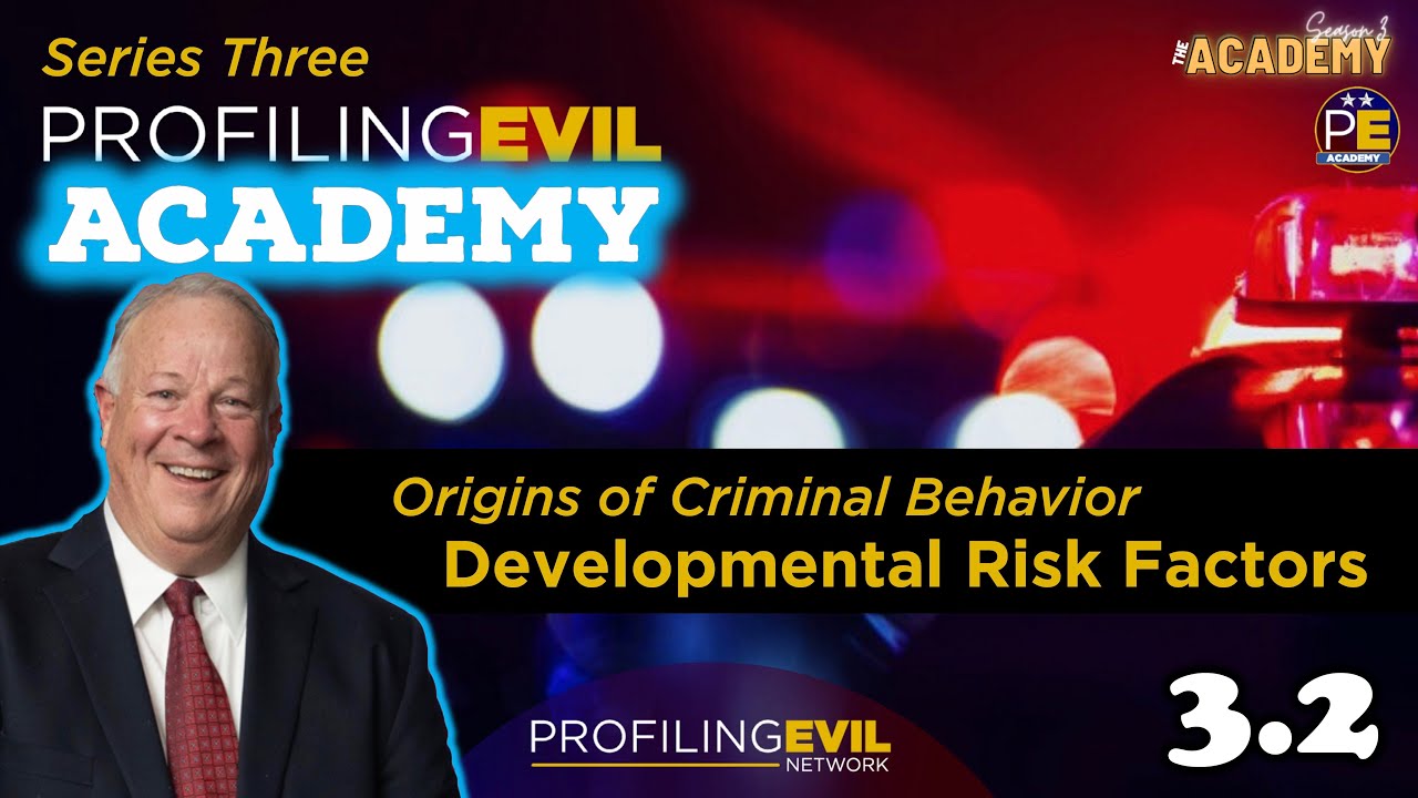 Developmental Risk Factors and Criminal Behavior, Academy Series 3.2 | Profiling Evil - YouTube