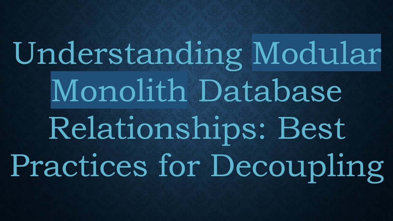 Understanding Modular Monolith Database Relationships: Best Practices ...