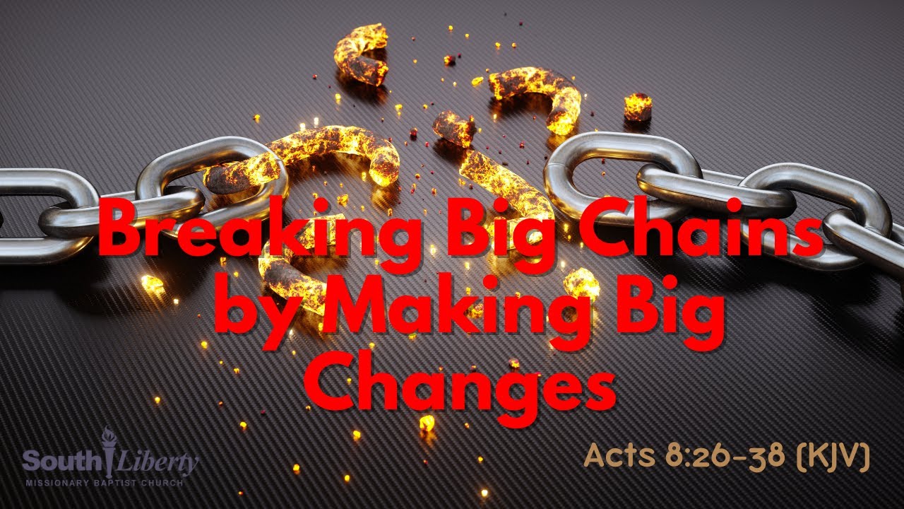 "Breaking Big Chains by Making Big Changes” Full Enhanced Sunday ...