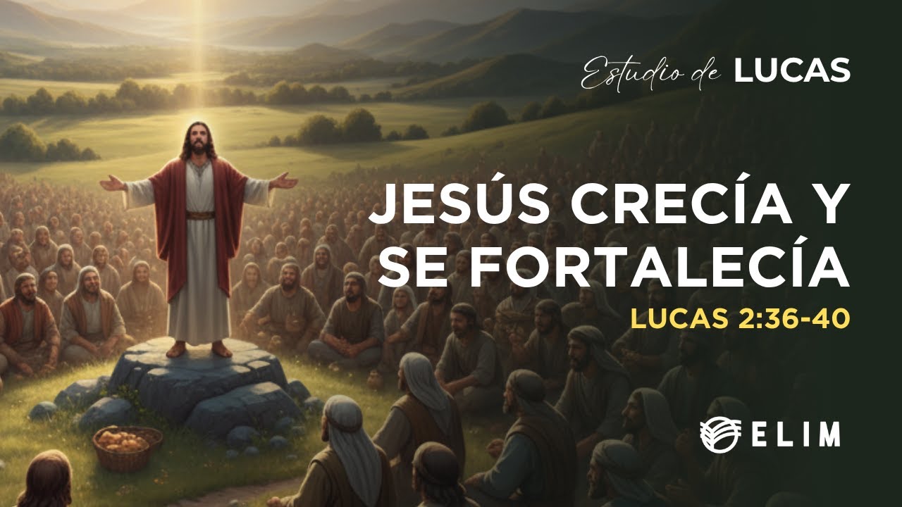 Jesús crecía y se fortalecía | Lucas 2:36-40 | Estudio Bíblico - YouTube