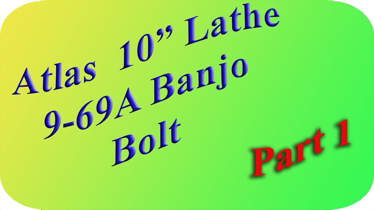 Machining A 9-69A Banjo Bolt For The 10 Inch Atlas Lathe: Part 1 - YouTube