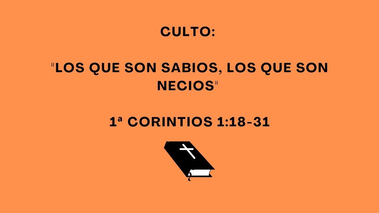 Culto: "Los que son sabios, los que son necios" 1ªCo.1:18-31 # ...