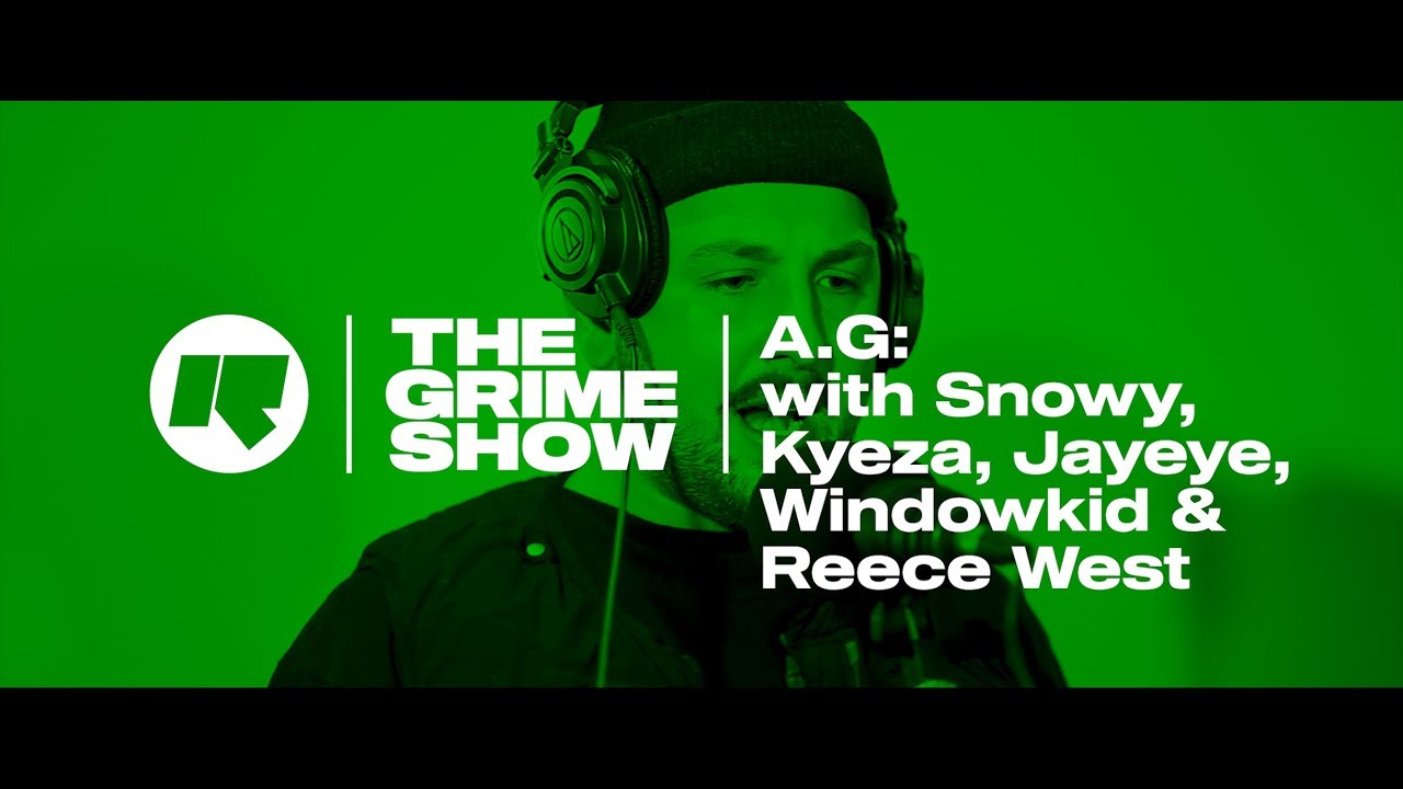 The Grime Show: A.G. with Snowy, Kyeza, Jayeye, Windowkid & Reece West ...