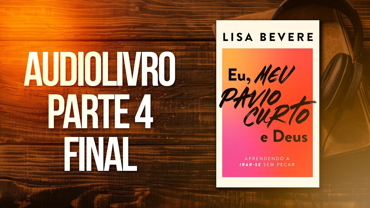 Eu, meu pavio curto e Deus - Lisa Bevere (PARTE 4 FINAL) Audiolivro Voz ...