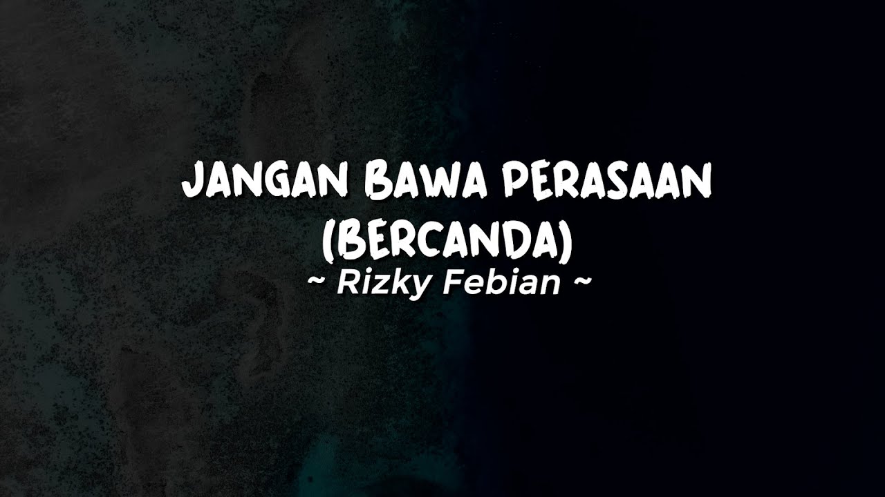 RIZKY FEBIAN - JANGAN BAWA PERASAAN (BERCANDA) | Lirik Lagu Pop Terbaru ...