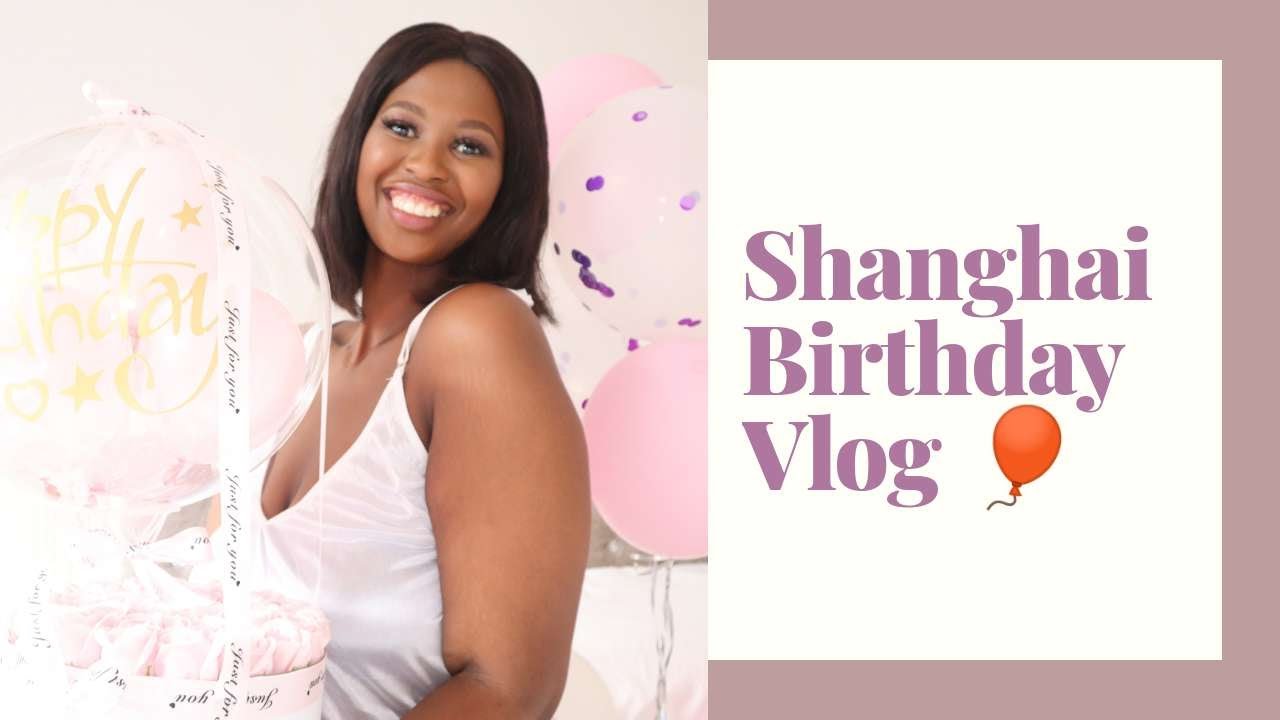Shanghai Birthday Vlog| South African YouTuber| bee_mkhizeh - YouTube