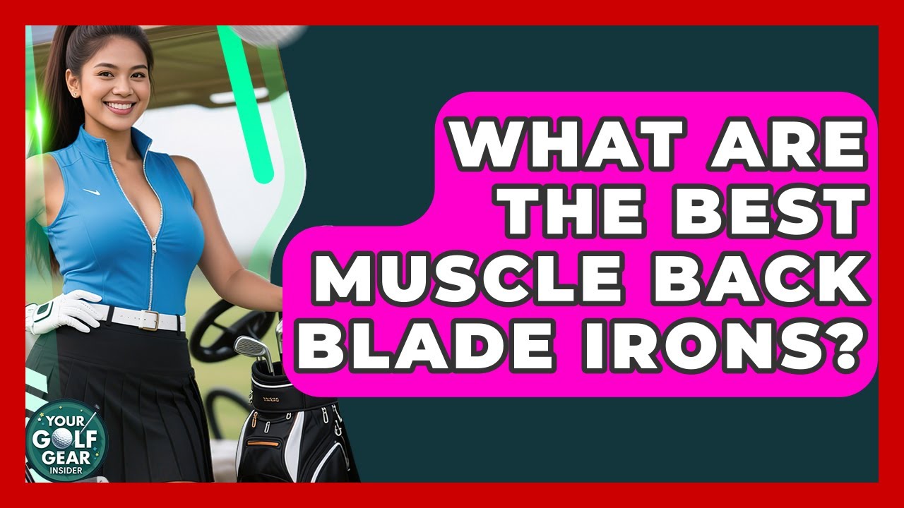 What Are The Best Muscle Back Blade Irons? - Your Golf Gear Insider ...