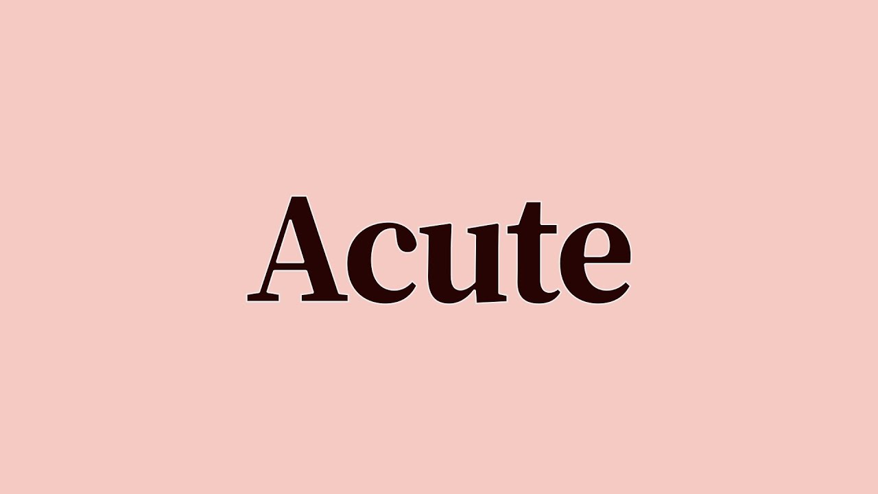 Acute Meaning and Pronunciation - YouTube