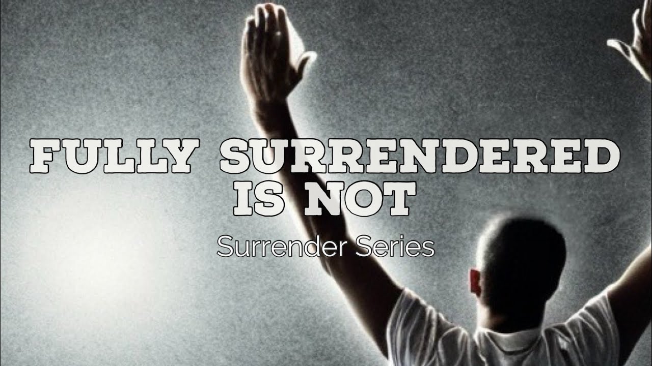 Surrender Series Part 6: Fully Surrendered is Not (Sermon Only) - YouTube