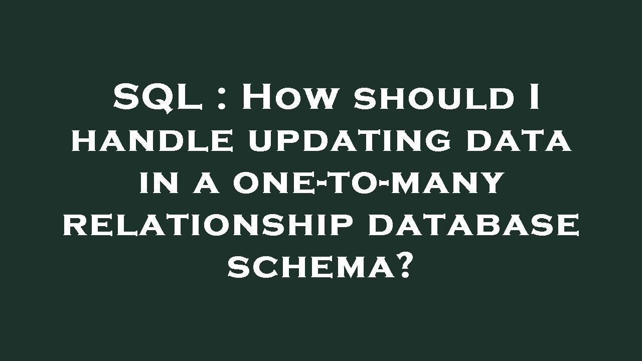 Sql How Should I Handle Updating Data In A One To Many Relationship Database Schema Youtube