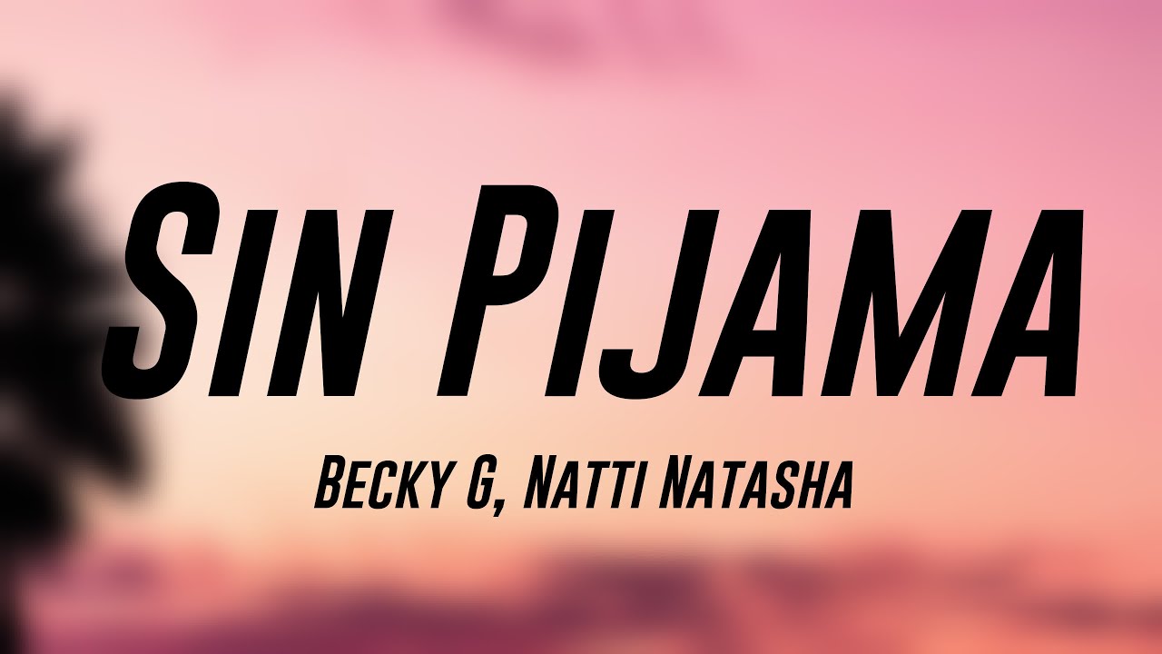 Sin Pijama - Becky G, Natti Natasha {Letra} 🐡 - YouTube