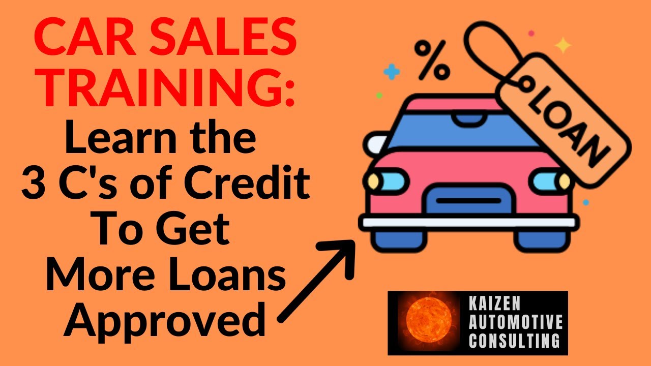 CAR SALES TRAINING: Learn the 3 C's of Credit to get more Car Loans ...