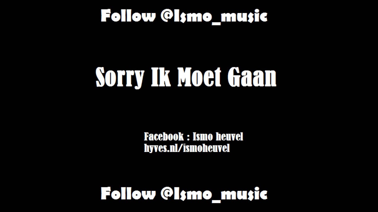 Sorry Ik Moet Gaan - YouTube