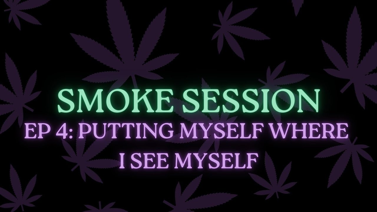 Smoke Session EP 4: Putting Myself Where I See Myself - YouTube