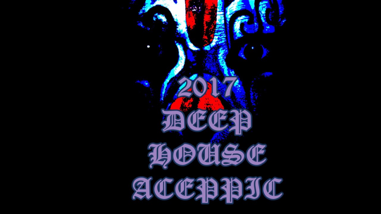 2017 DEEP HOUSE- DEEP TRANCE-DEEP TECHNO ( ACEPPIC) DEEPEST YOU CAN GET ...