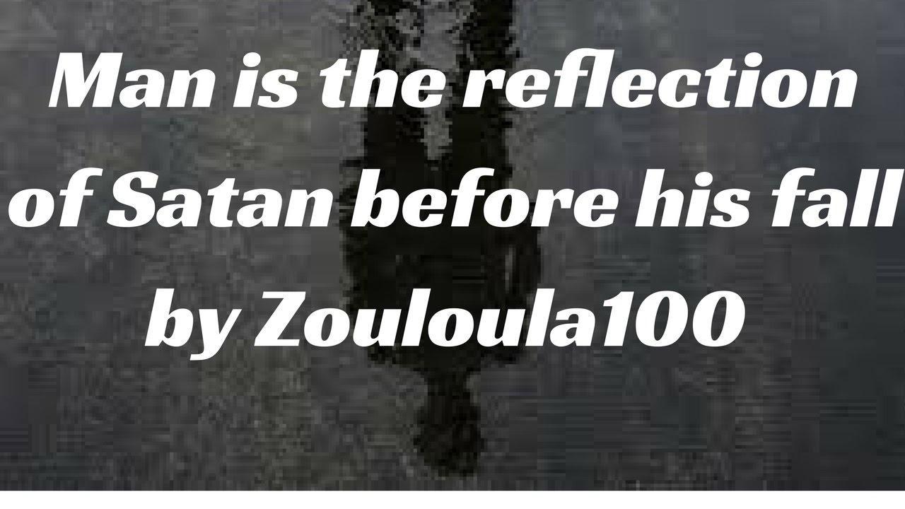 Man is the reflection of Satan before his fall - by Zouloula100 - YouTube