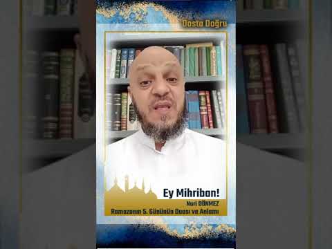 Ey Mihriban! - Ramazanın 5. Gününün Duası ve Anlamı - Nuri DÖNMEZ