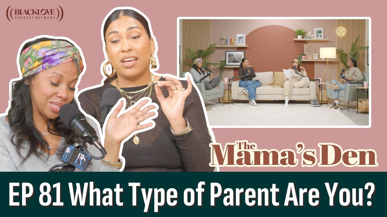 What Type of Parent Are You? | The Mama's Den | EP 81 | A Black Love ...