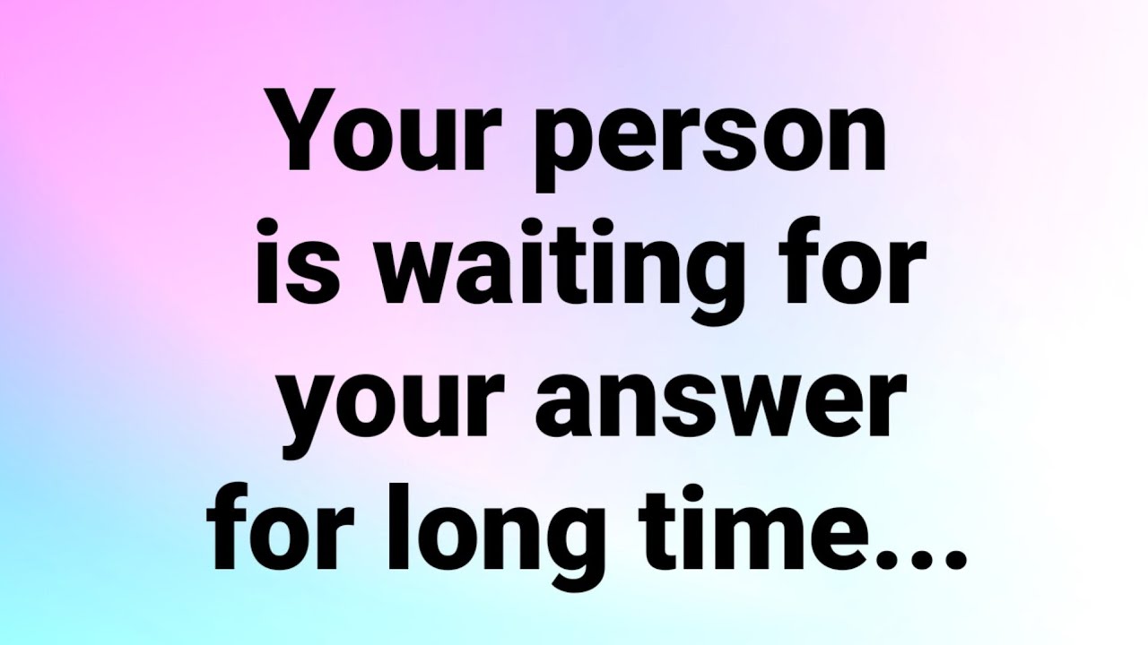 Angel message: Your person is waiting for your answer for long time ...