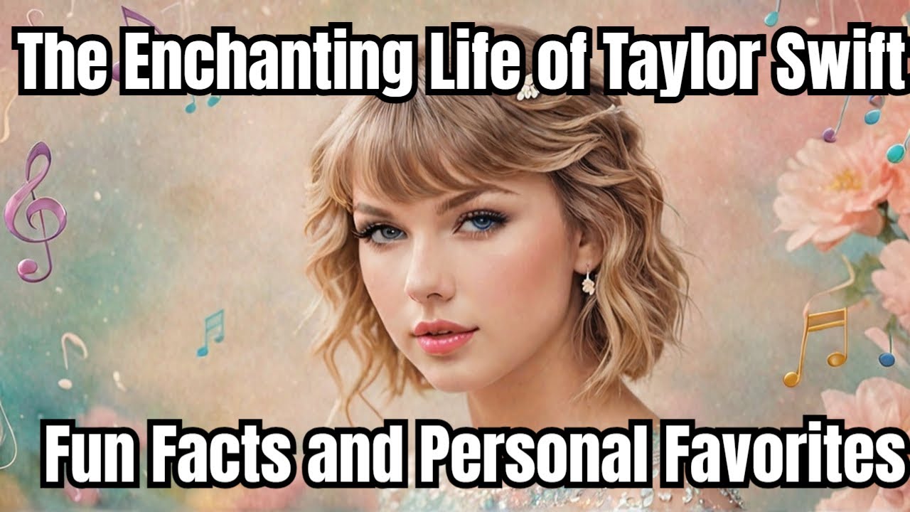 The Enchanting Life of Taylor Swift: Fun Facts and Personal Favorites ...