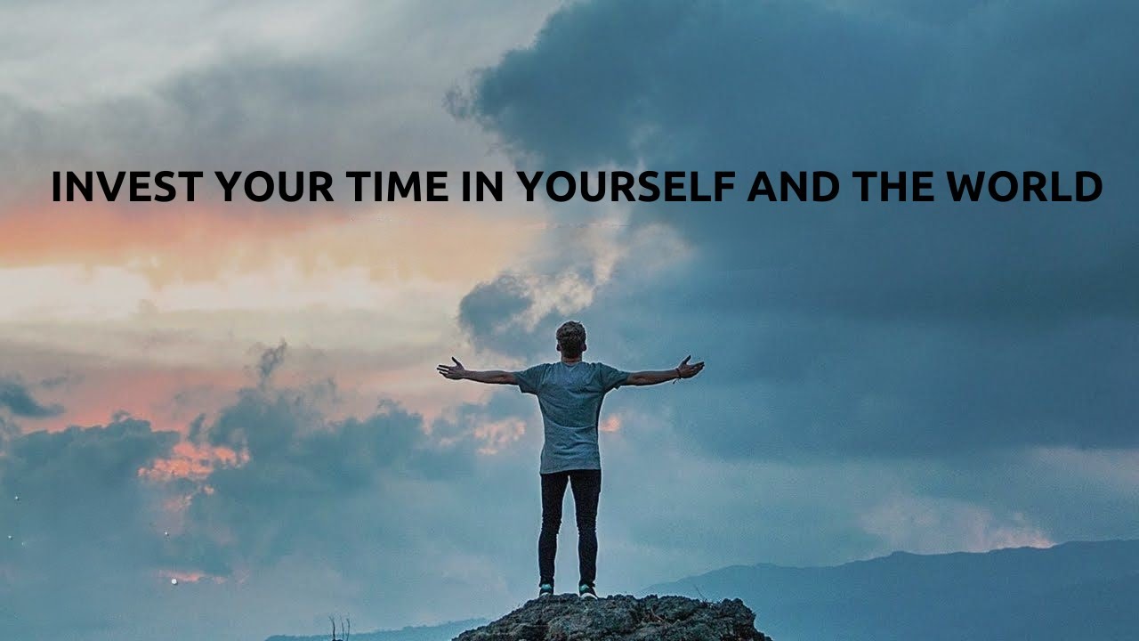 Invest your time in yourself and the world - motivational video - YouTube
