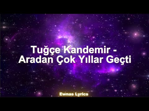 Tuğçe Kandemir - Aradan Çok Yıllar Geçti (Sen Nasıl Bir İnsansın) (Sözleri)