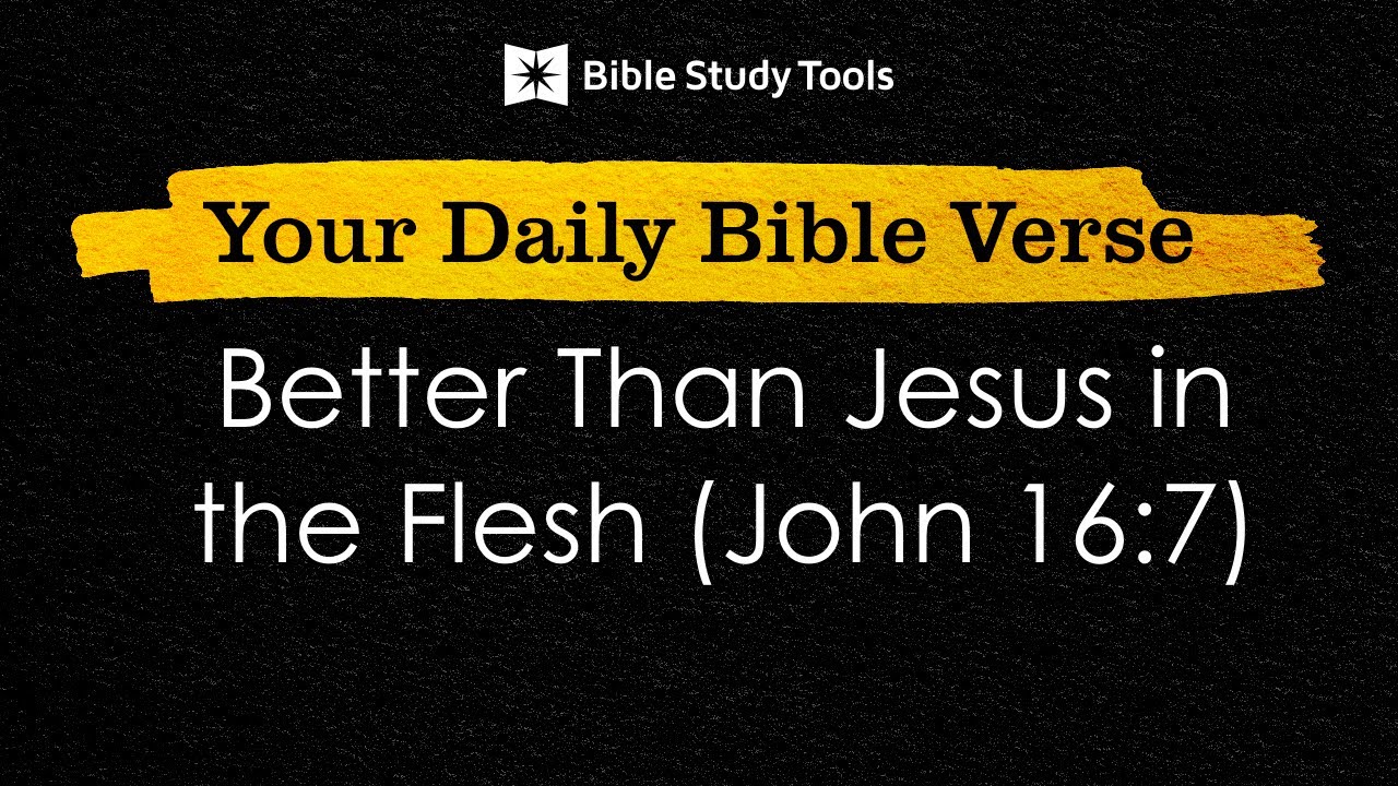 Better Than Jesus in the Flesh (John 16:7) | Your Daily Bible Verse ...