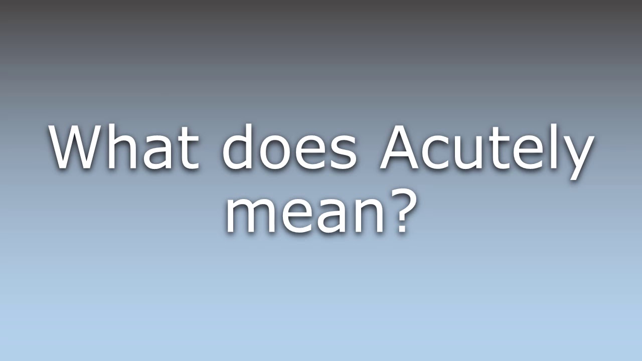 What does Acutely mean? - YouTube