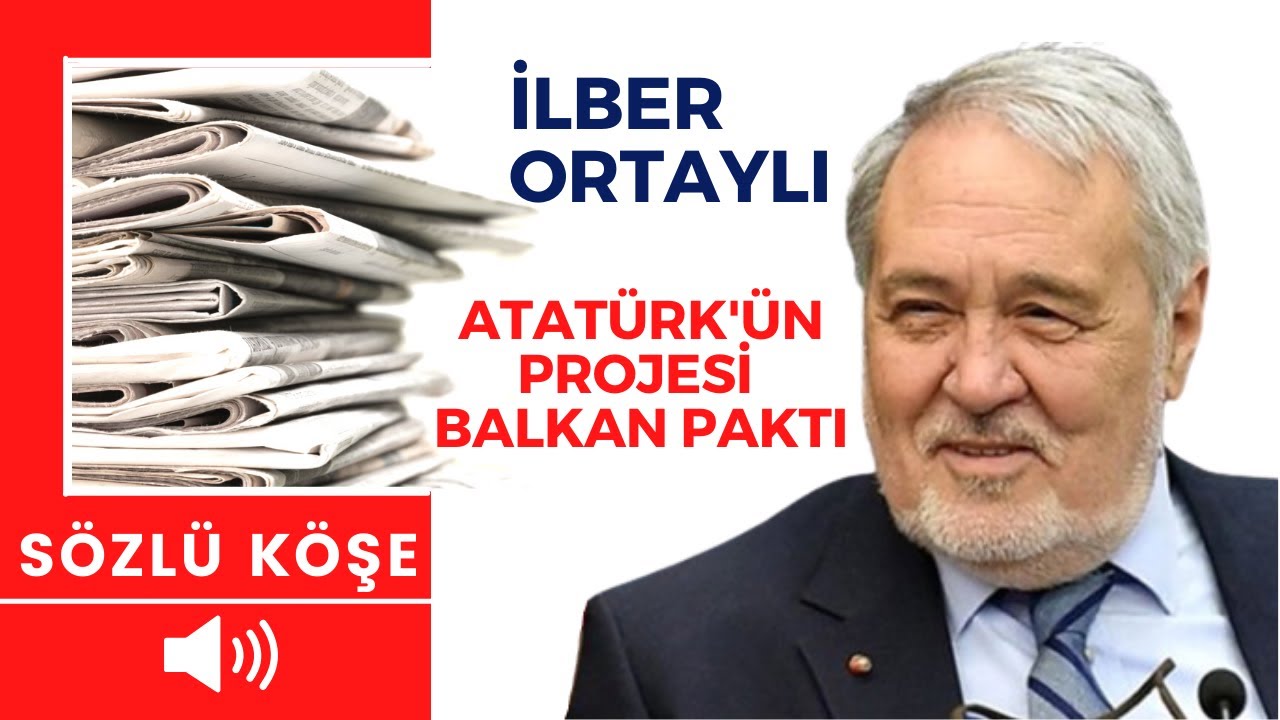 İlber Ortaylı Atatürkün Projesi Balkan Paktı 14 Şubat 2021 Makale