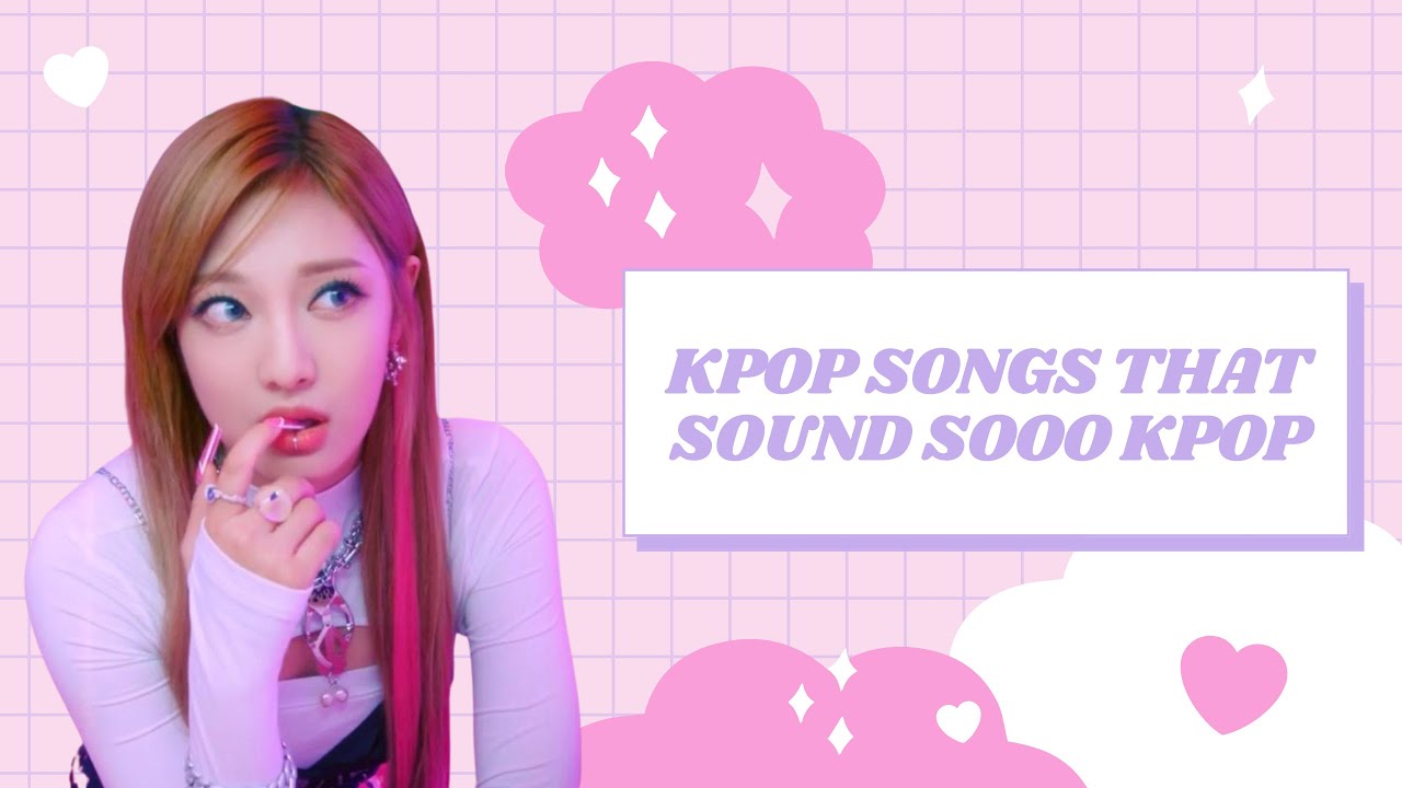 KPOP SONGS THAT SOUND SOOO KPOP - YouTube