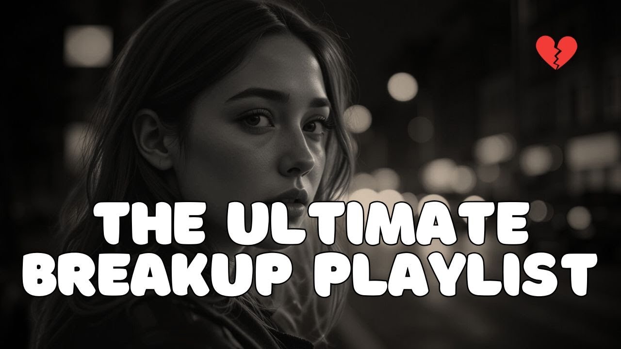 The Ultimate Breakup Playlist: Songs For Moving On - YouTube