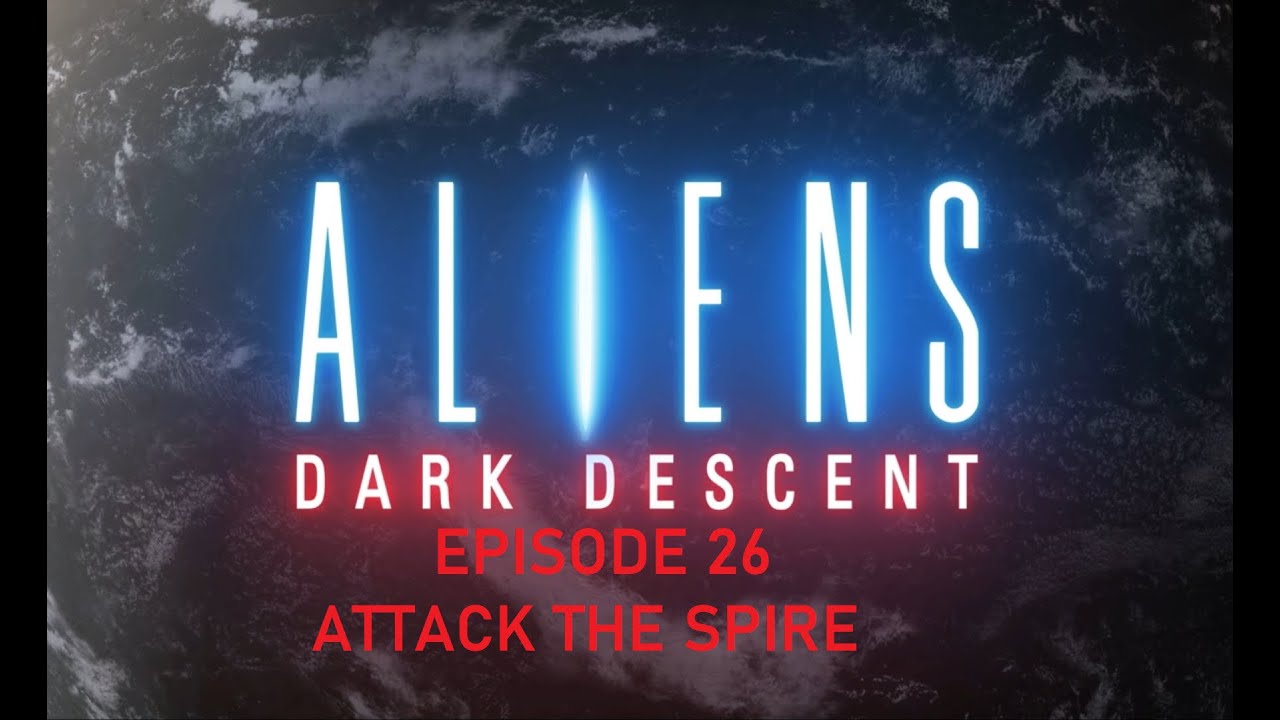 Aliens: Dark Descent // Attack The Spire // Episode 26 - YouTube