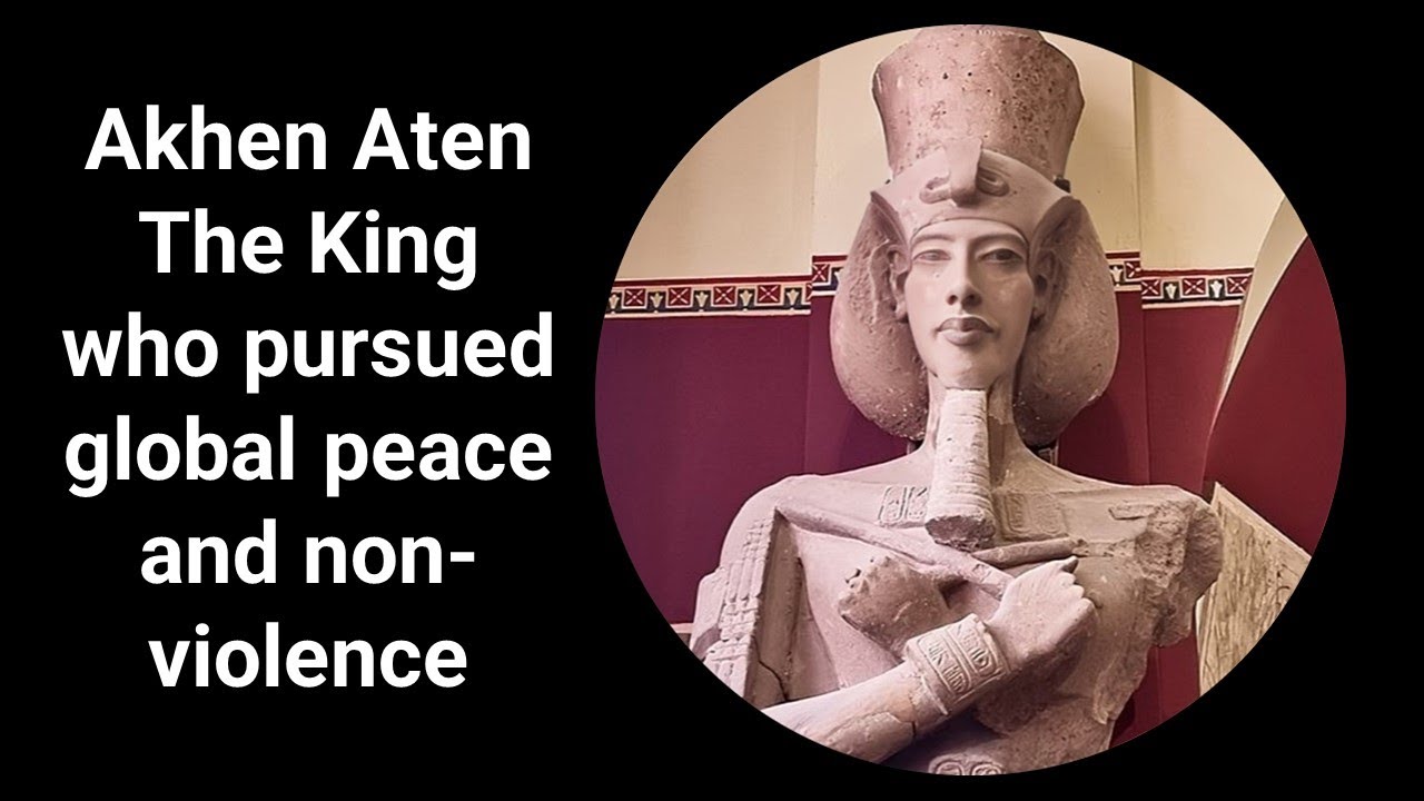 Akhen Aten - The King who pursued global peace and non-violence - YouTube