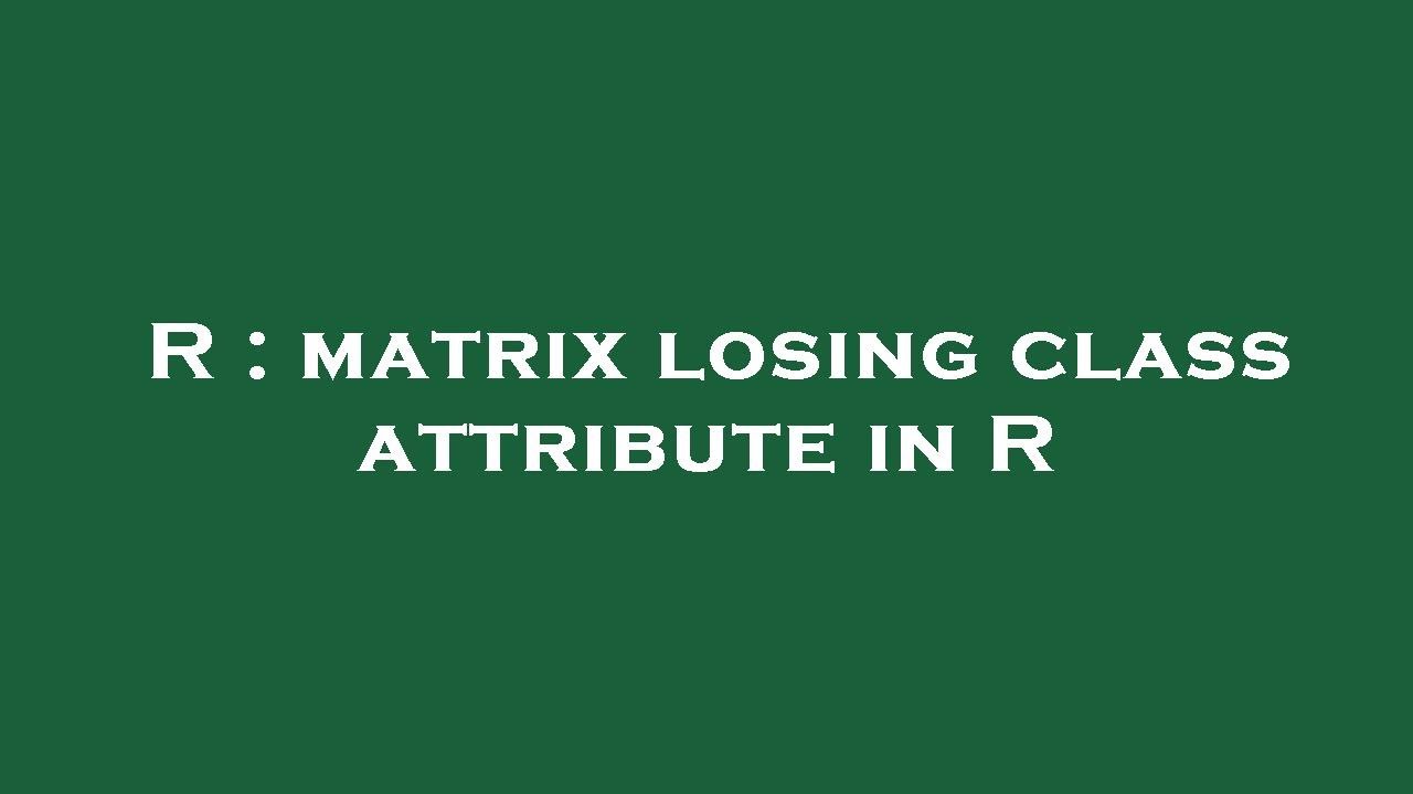 R : matrix losing class attribute in R - YouTube