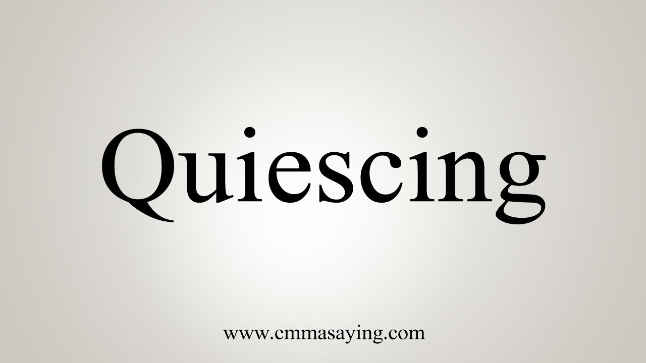 How To Say Quiescing - YouTube
