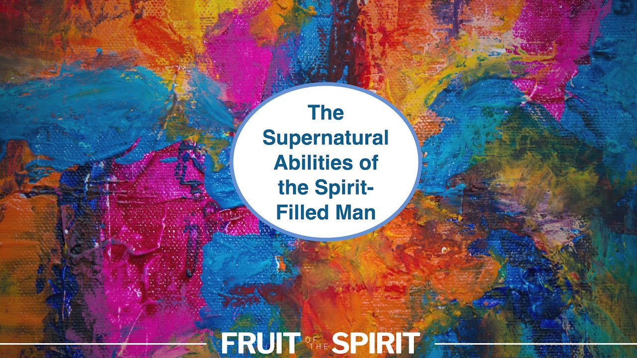 The Supernatural Abilities of a Spirit-Filled Man || Fruit of the ...