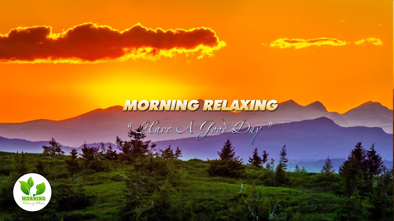Good Morning Relaxing Music - Soothing Music Relaxing the Mind Great ...