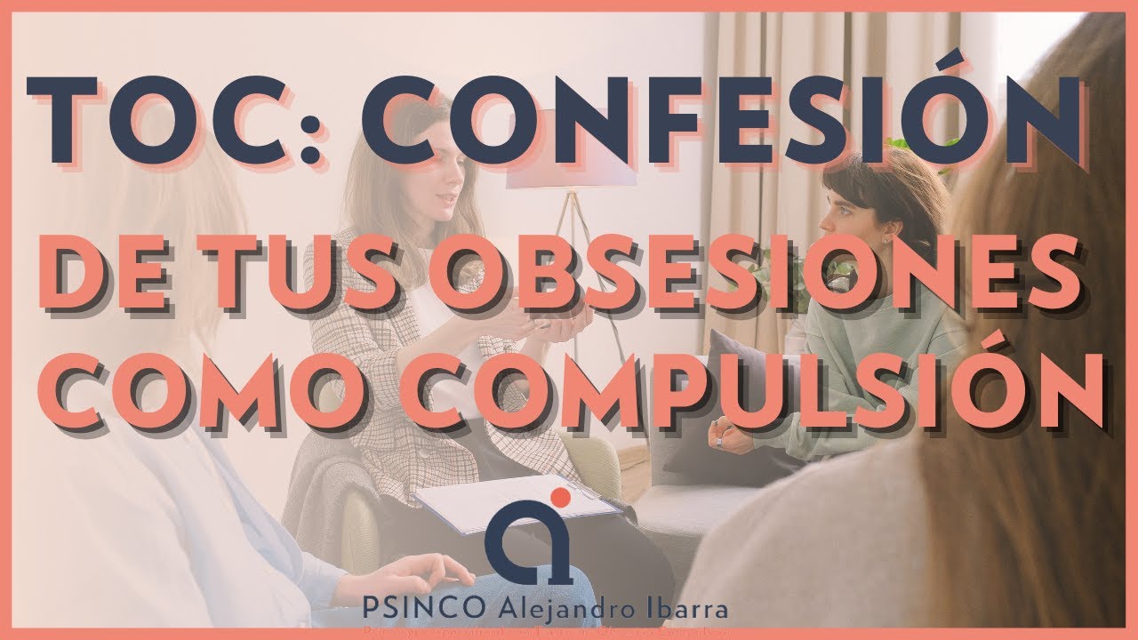 TOC: Confesión de tus obsesiones como compulsión. Psicólogo Alejandro ...