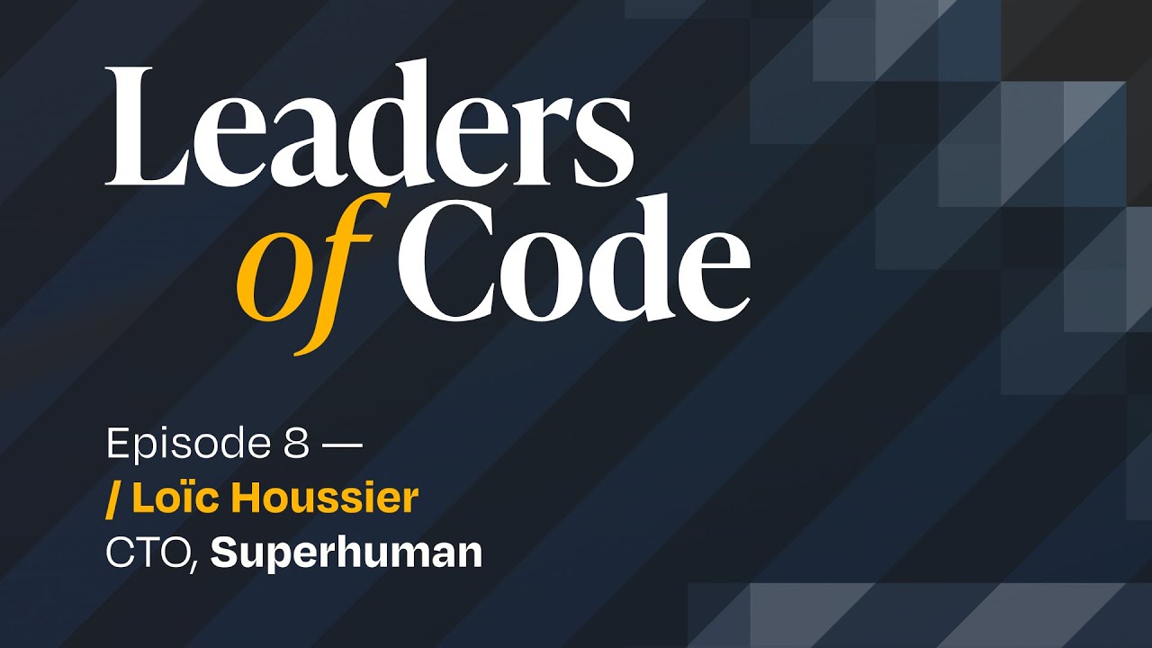Leaders of Code EP#8 with Loïc Houssier, CTO at Superhuman - YouTube
