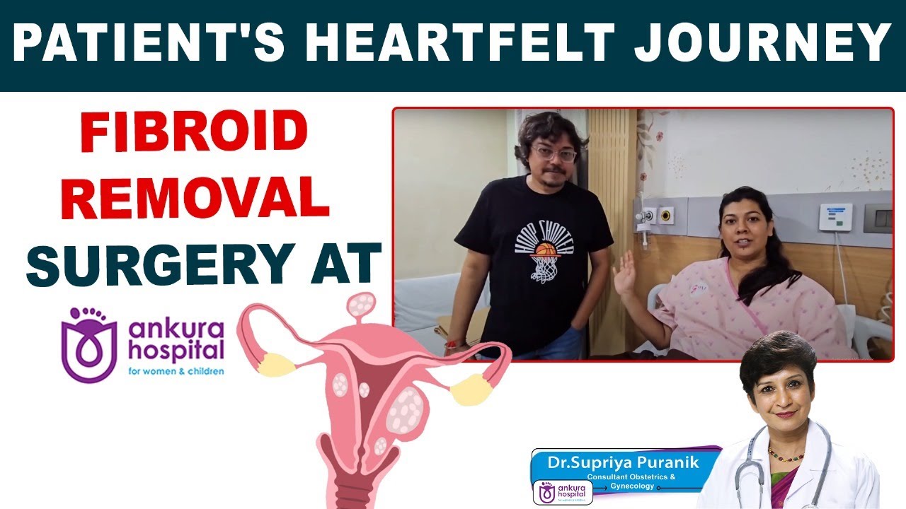 Patient's Heartfelt Journey - Fibroid Removal Surgery || Ankura ...