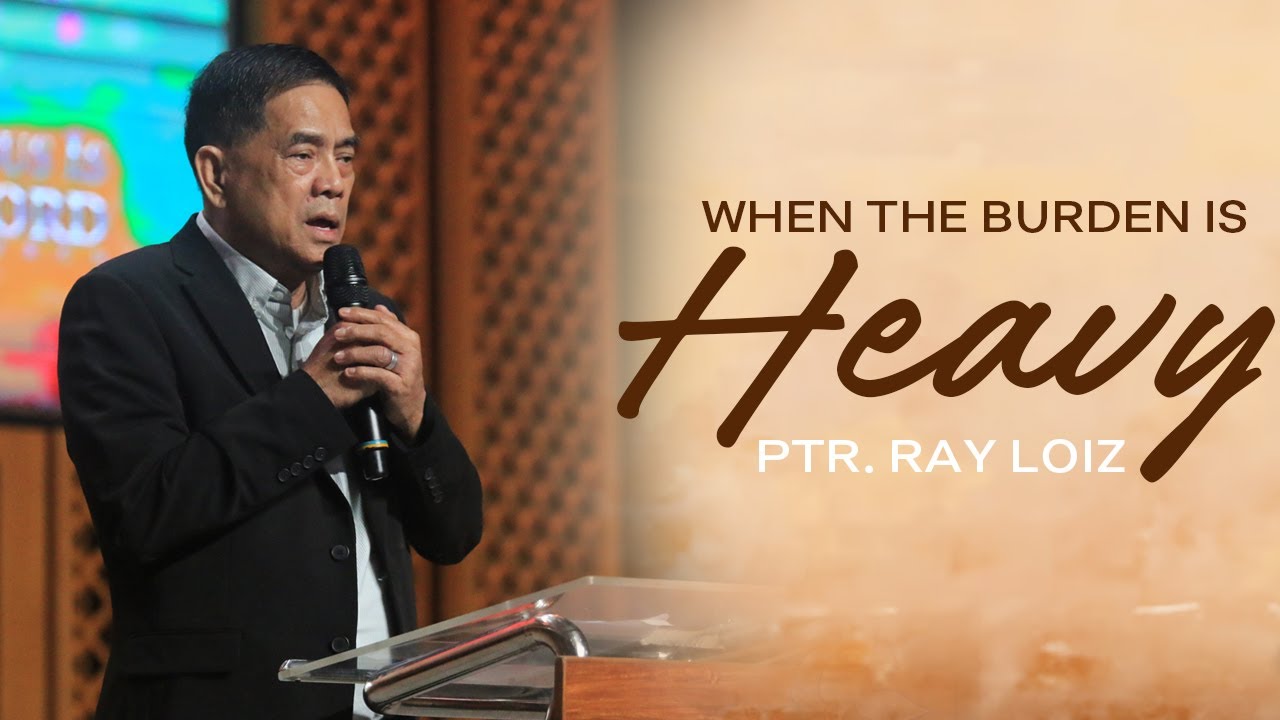 When the Burden is Heavy (Ptr. Ray Loiz) - YouTube