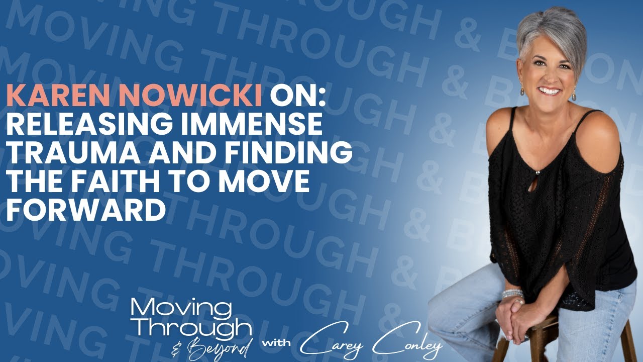 Karen Nowicki ON: Releasing Immense Trauma and FInding The Faith To ...