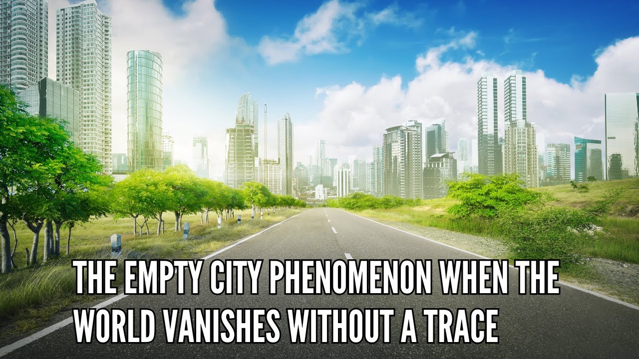 The Empty City Phenomenon When the World Vanishes Without a Trace - YouTube
