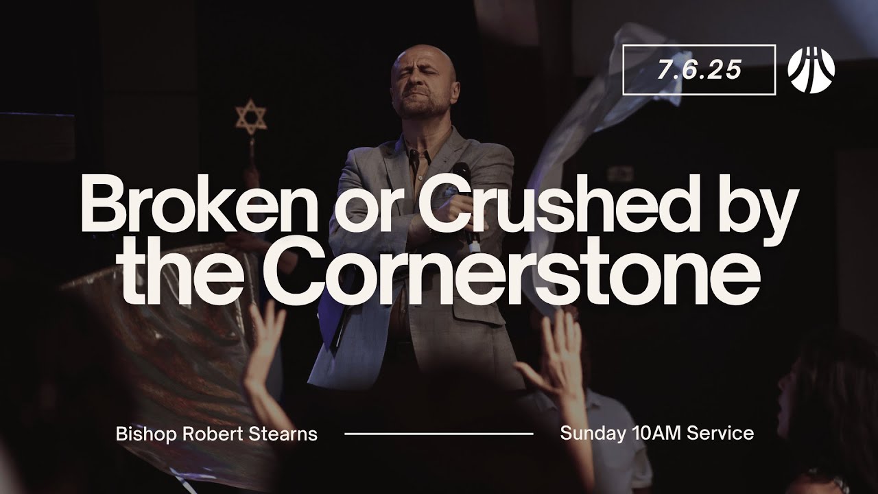 Broken or Crushed by the Cornerstone | Bishop Robert Stearns | Sunday ...