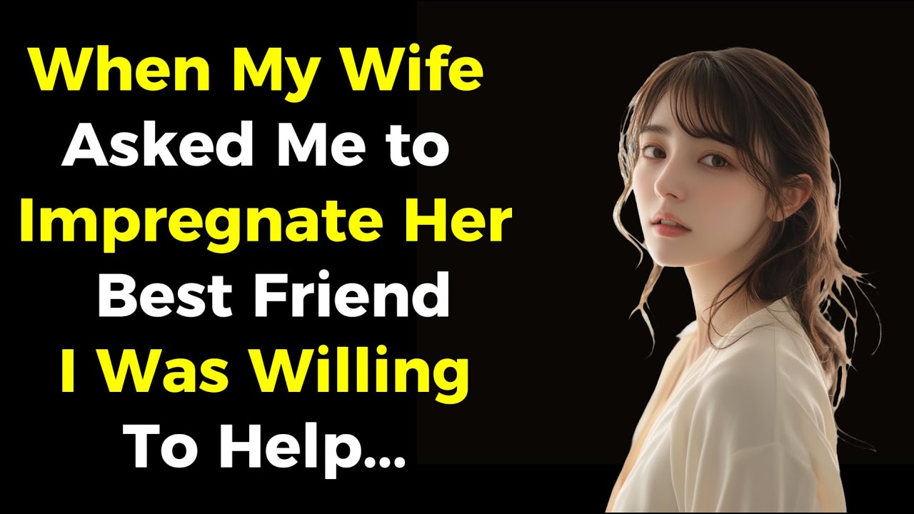 When My Wife Asked Me to Get Her Best Friend Pregnant, I Was Willing To ...