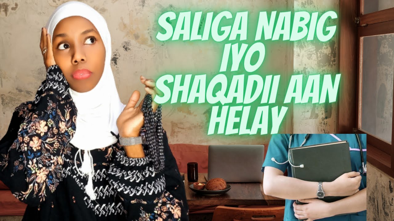 SALIGA NABIGA || IYO SHAQADII AAN HELAY .... ..KADIS AYEE IGU NOQOTAY ...